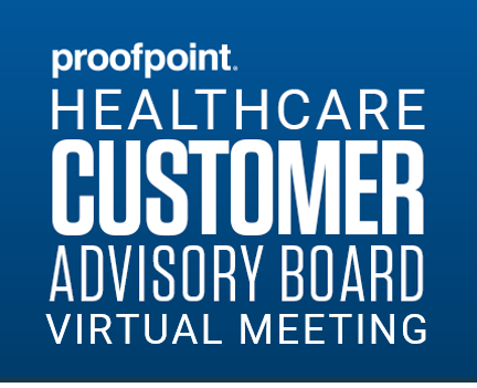 Proofpoint Healthcare Customer Advisory Board (HCAB) Virtual Meeting
