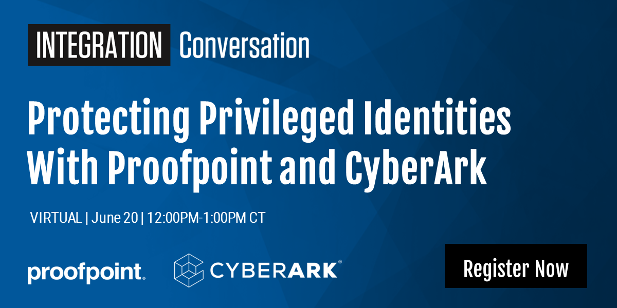 Integration Conversation: Protecting Privileged Identities with Proofpoint and CyberArk