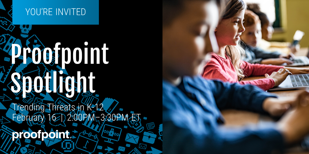 Proofpoint Spotlight: Trending Threats in K-12
