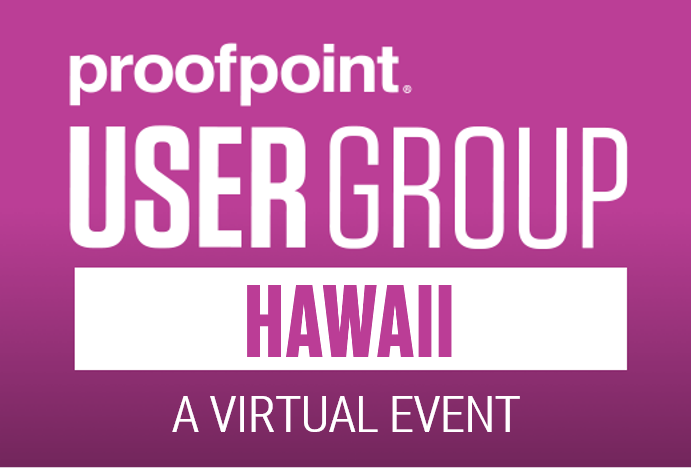 Virtual Hawaii Proofpoint User Group